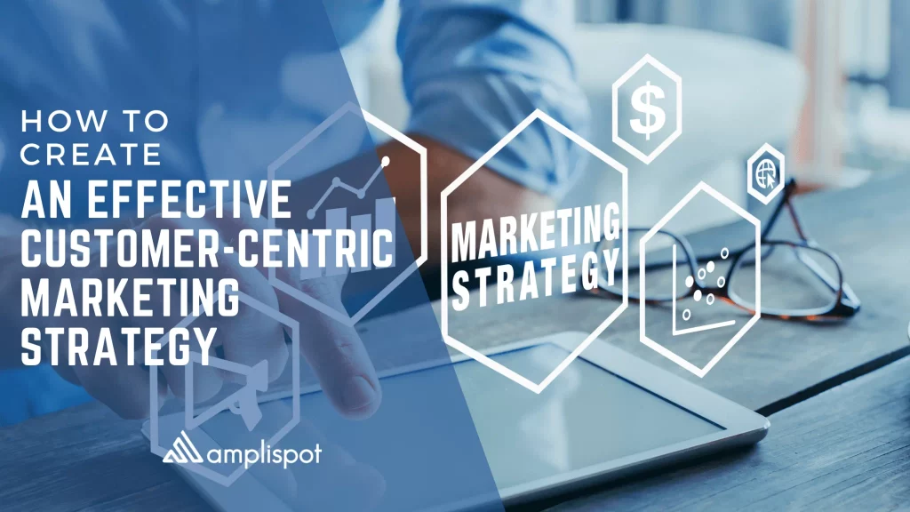 How To Create An Effective Customer-Centric Marketing Strategy ...